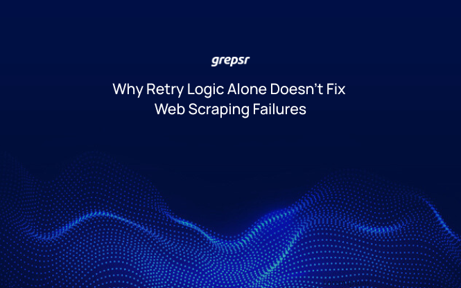 Why Retry Logic Alone Doesn’t Fix Web Scraping Failures | Grepsr