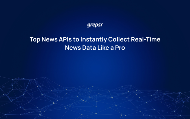 Top News APIs to Instantly Collect Real-Time News Data Like a Pro | Grepsr